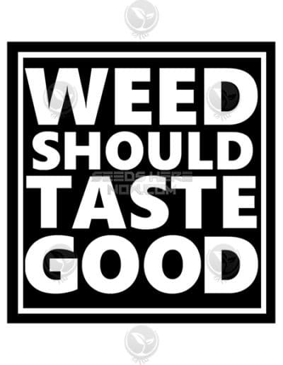 Weed Should Taste Good - Seeds Here Now